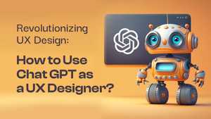 Revolutionizing UX Design: How to Use ChatGPT As a UX Designer?
